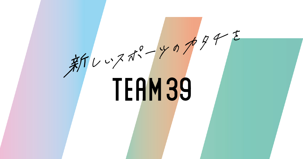 TEAM39 | 新しいスポーツのカタチを